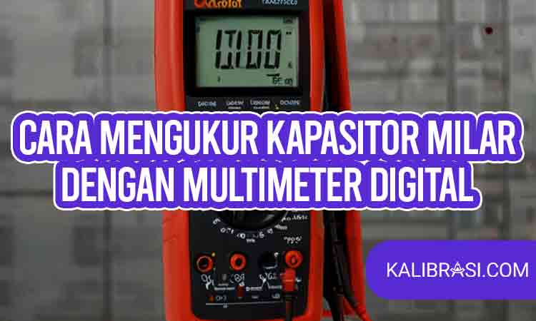 Cara Mengukur Kapasitor Milar Dengan Multimeter Digital Dan Pertimbangannya